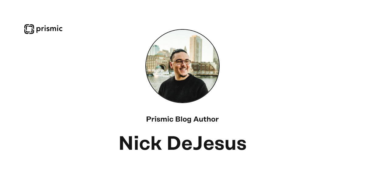 Nick DeJesus, Writer - Prismic