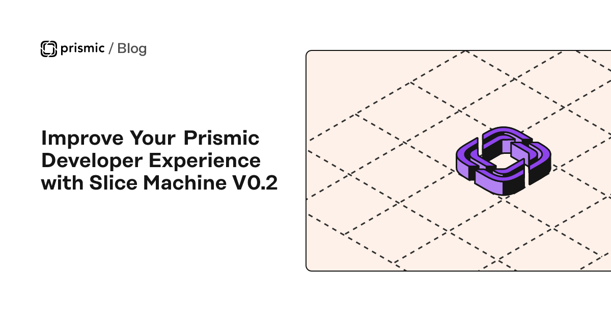 Improve Your Prismic Developer Experience with Slice Machine V0.2