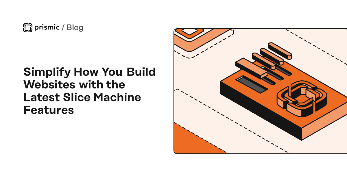 Simplify How You Build Websites with the Latest Slice Machine Features