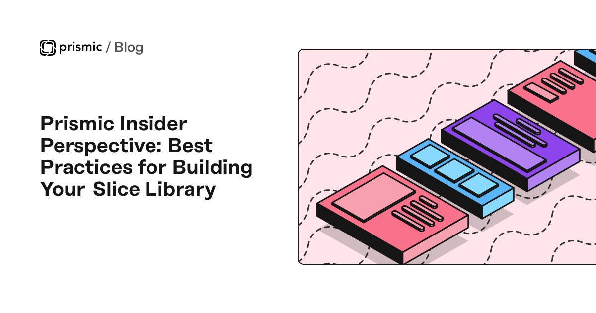 Best Practices for Building Your Prismic Slice Library