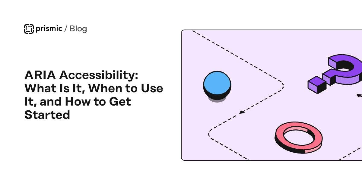 ARIA Accessibility: What Is It, When to Use It, and How to Get Started ARIA Accessibility: What Is It, When to Use It, and How to Get Started
