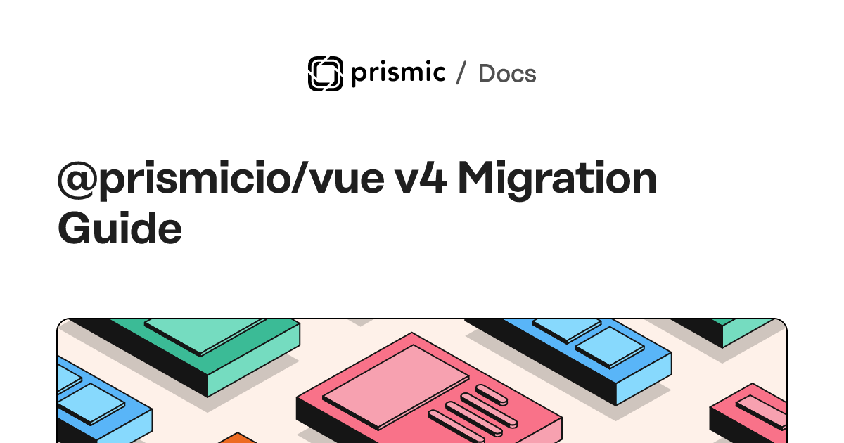 @prismicio/vue v4 Migration Guide — Prismic Docs