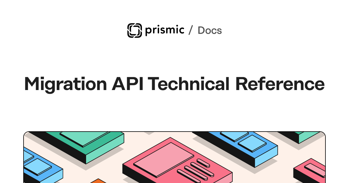 Migration API Technical Reference — Prismic Docs