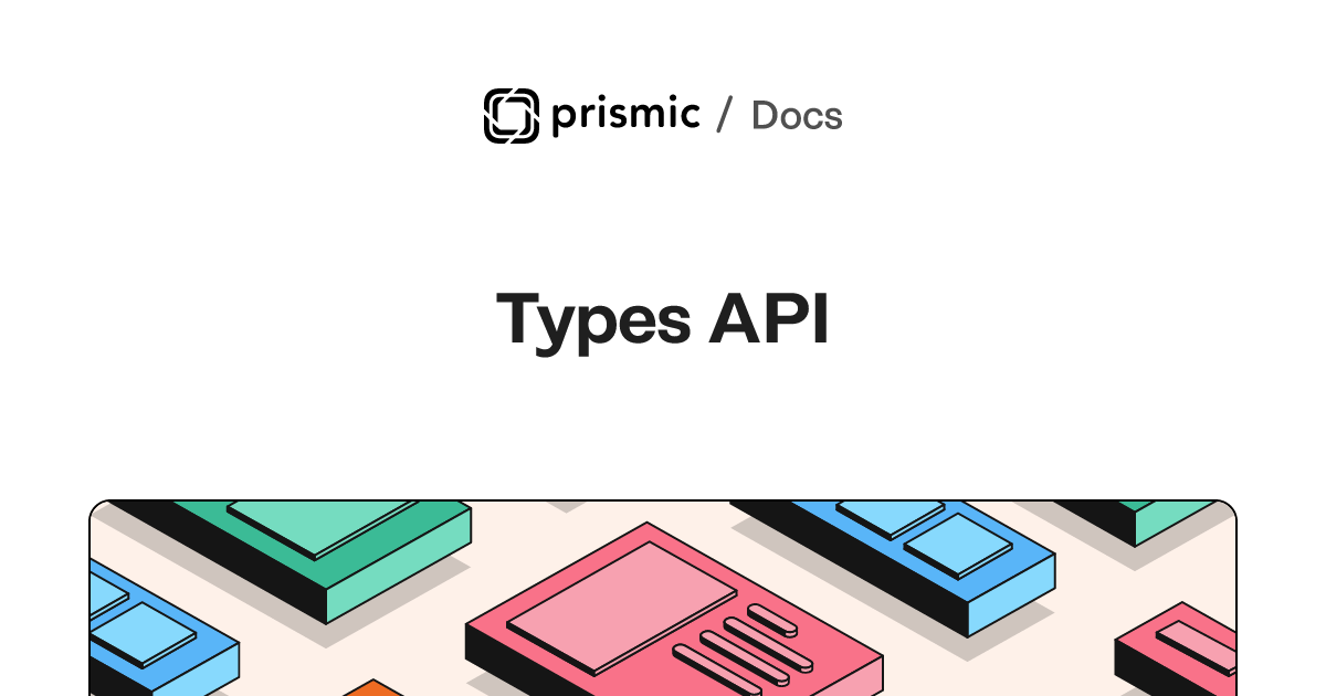 Types API Technical Reference — Prismic Docs